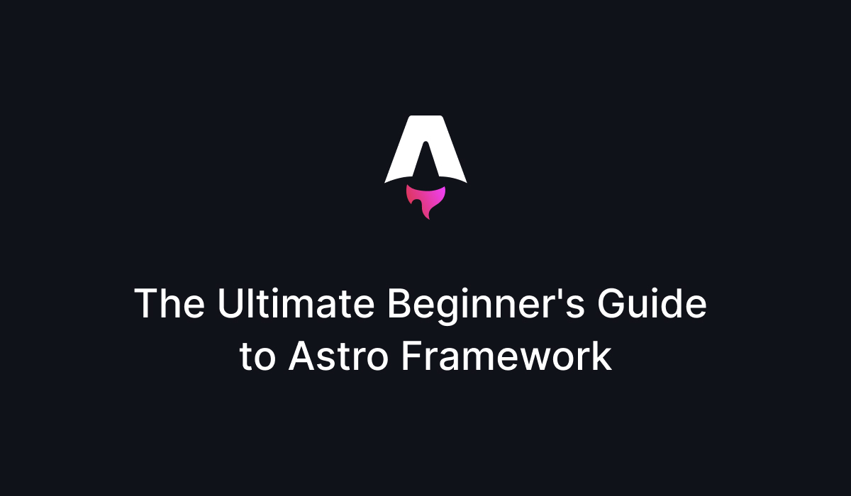 The Ultimate Beginner's Guide to Astro Framework